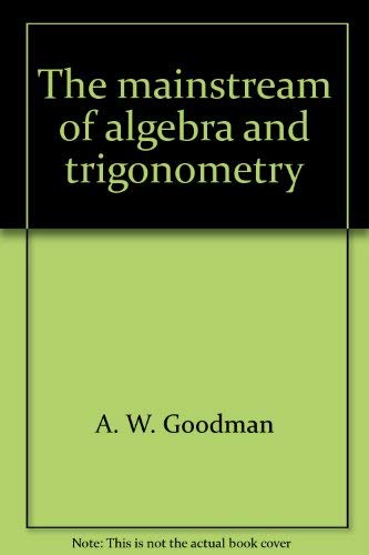 The Mainstream of Algebra and Trigonometry: A.W. Goodman: 9780395160046 ...