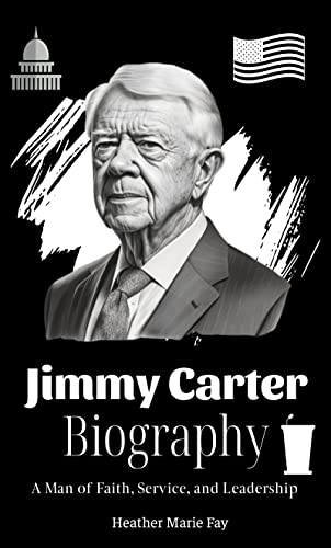 Jimmy Carter Biography: A Man of Faith, Service, and Leadership eBook ...