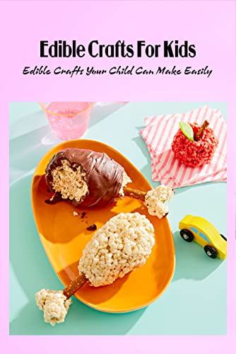 Edible Crafts For Kids: Edible Crafts Your Child Can Make Easily ...
