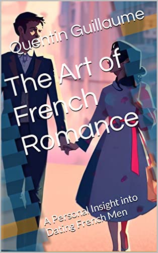 The Art of French Romance: A Personal Insight into Dating French Men ...