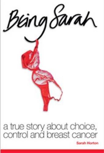 Being Sarah: A True Story About Choice, Control and Breast Cancer ...