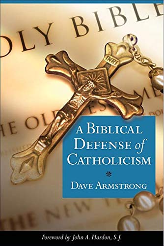 A Biblical Defense of Catholicism: Dave Armstrong: 9781928832959 ...