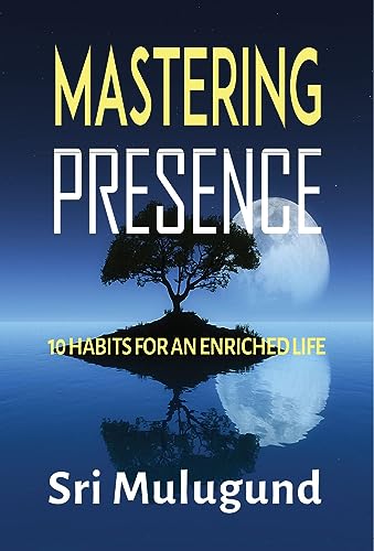 MASTERING PRESENCE: 10 HABITS FOR AN ENRICHED LIFE eBook : Mulugund ...