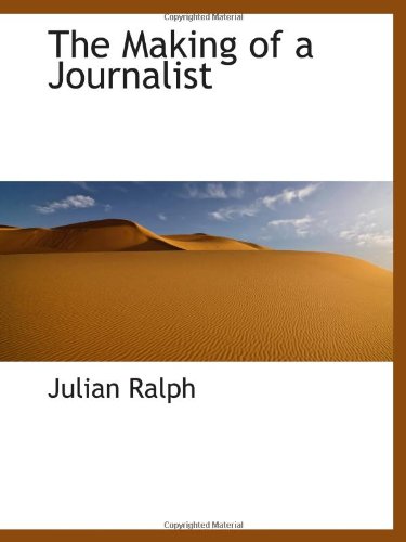 The Making of a Journalist: Ralph, Julian: 9781103006410: Amazon.com: Books