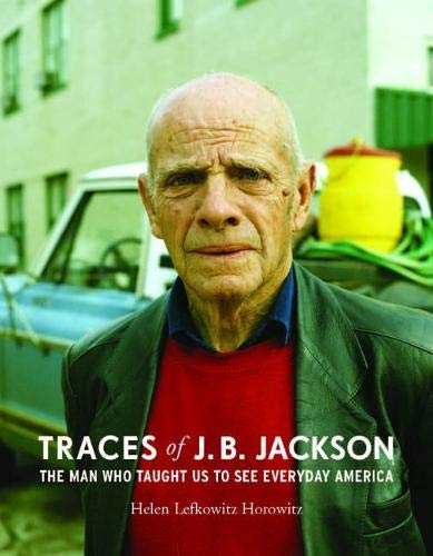Traces of J. B. Jackson: The Man Who Taught Us to See Everyday America ...