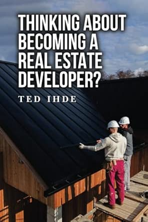 Thinking About Becoming a Real Estate Developer?: Ihde, Ted ...