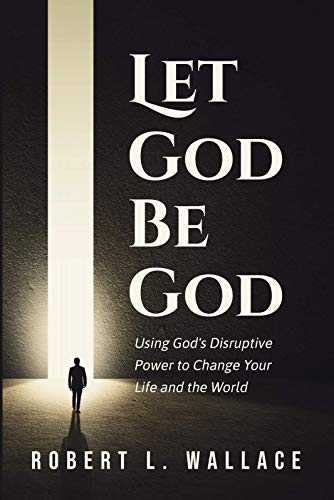 Let God be God: Leveraging the Power of God to Change the World ...