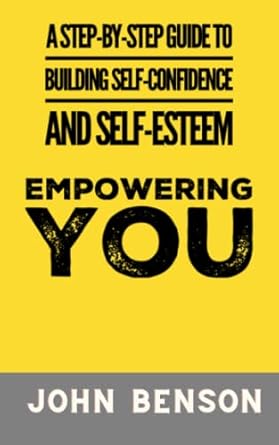 Empowering You: A Step-by-Step Guide to Building Self-Confidence and ...