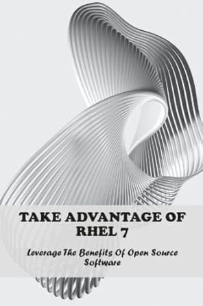 Take Advantage Of Rhel 7: Leverage The Benefits Of Open Source Software ...