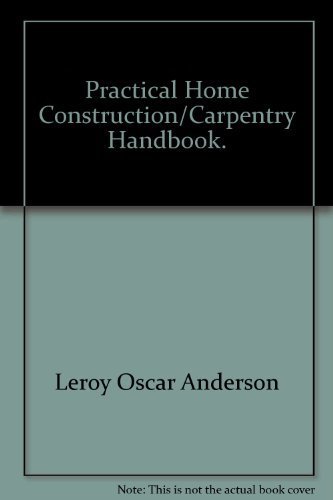 Practical home construction/carpentry handbook: Anderson, L. O ...