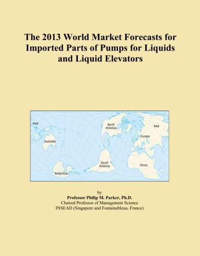 The 2013 World Market Forecasts for Imported Parts of Pumps for Liquids ...