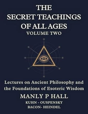 The Secret Teachings of All Ages Volume 2: Lectures on Ancient Philosophy and the Foundations of ...