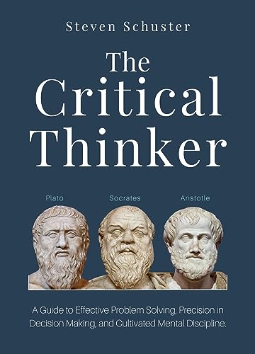 The Critical Thinker: A Guide to Effective Problem Solving, Precision ...