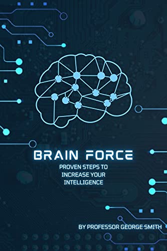 Brain force: Proven steps to increase your intelligence - Kindle edition by Smith, George ...