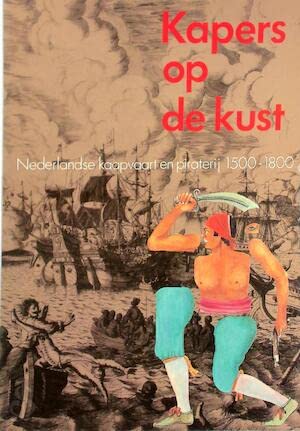 Kapers op de kust. Nederlandse kaapvaart en piraterij 1500-1800 ...