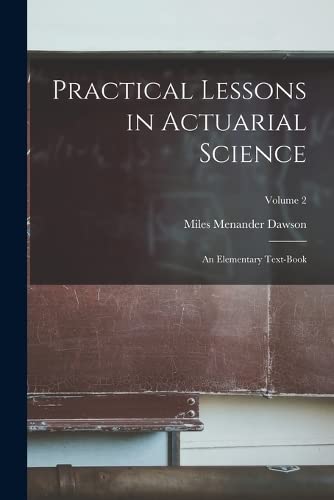 Practical Lessons in Actuarial Science: An Elementary Text-Book; Volume ...