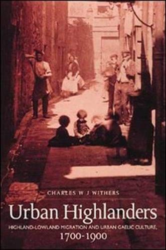 Urban Highlanders: Highland-Lowland Migration and Urban Gaelic Culture ...