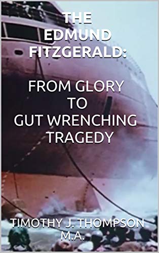 THE EDMUND FITZGERALD: FROM GLORY TO GUT WRENCHING TRAGEDY - Kindle ...
