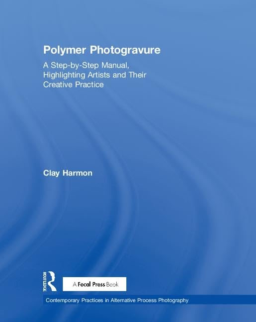 Polymer Photogravure: A Step-by-Step Manual, Highlighting Artists and ...