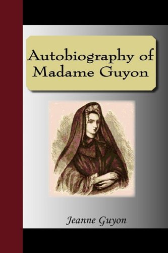 Autobiography of Madame Guyon: Guyon, Jeanne Marie Bouvier De LA Motte ...