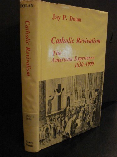 Catholic Revivalism: The American Experience, 1830-1900 by Jay P. Dolan ...