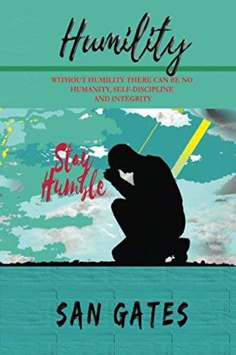 Humility: Without humility there can be no humanity, self discipline ...