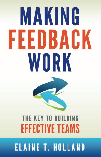 Amazon.com: Making Feedback Work: The Key to Building Effective Teams eBook : Holland, Elaine ...