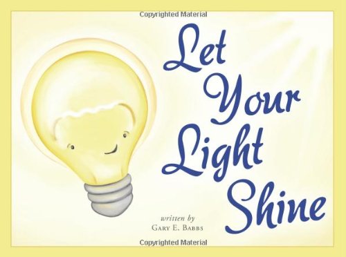 Amazon.com: Let Your Light Shine: 9781613460702: Gary E. Babbs: Books