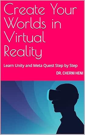 Create Your Worlds in Virtual Reality: Learn Unity and Meta Quest Step ...