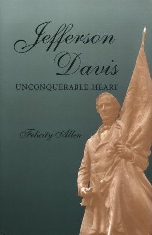 By Felicity Allen - Jefferson Davis, Unconquerable Heart: Felicity ...