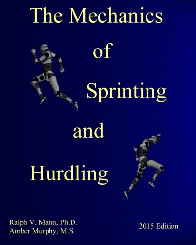 The Mechanics of Sprinting and Hurdling: 2015 Edition: Ralph V. Mann ...