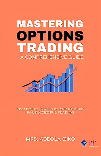 Mastering Options Trading: A Comprehensive Guide Strategies, Examples, and Insights for ...
