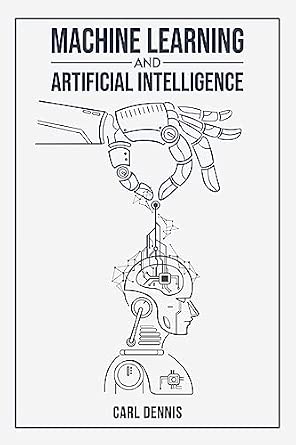 Machine Learning and Artificial Intelligence: A Comprehensive Guide to ...