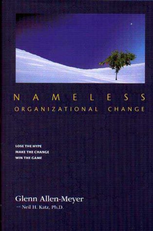 Nameless Organizational Change : No-Hype, Low-Resistance Corporate ...