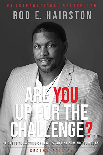Are You Up For The Challenge?: 6 Steps to Lasting Change Starting Now ...
