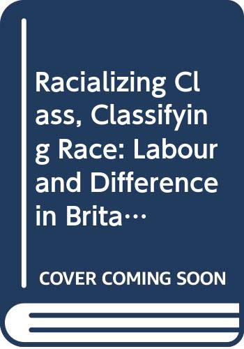 Racializing Class, Classifying Race: Labour and Difference in Britain ...