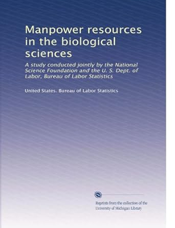 Manpower resources in the biological sciences: A study conducted jointly by the National Science ...