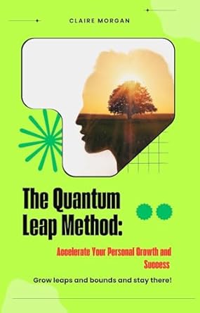 The Quantum Leap Method: Accelerate Your Personal Growth and Success ...