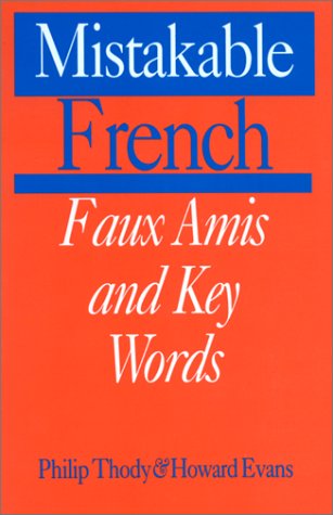 Mistakable French: Faux Amis and Key Words: Philip Thody, Howard Evans ...