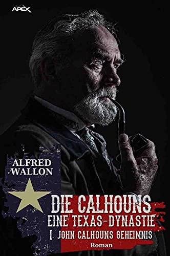 JOHN CALHOUNS GEHEIMNIS: DIE CALHOUNS - EINE TEXAS-DYNASTIE, BAND 1 ...