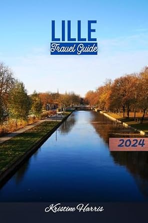 Lille Travel Guide 2024: Unravel the Beauty of Lille: Explore ...