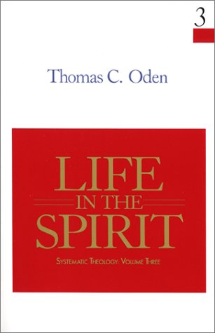 Life in the Spirit (Systematic Theology, Volume 3): Oden, Thomas C ...