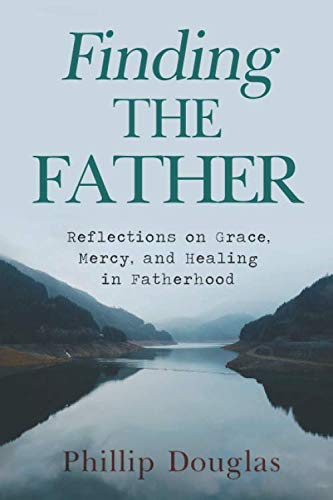 Finding the Father: Reflections on Grace, Mercy, and Healing in ...