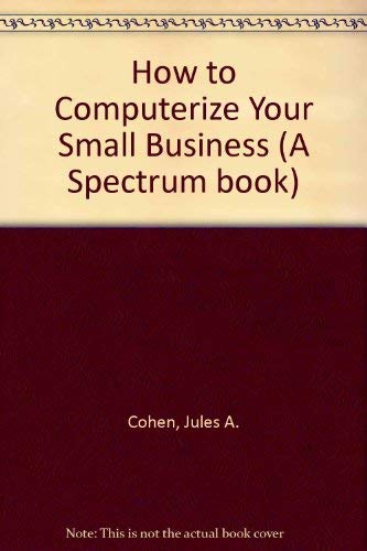 How to Computerize Your Small Business: Jules A. and McKinney Catherine ...