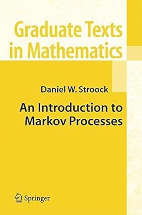 An Introduction to Markov Processes (Graduate Texts in Mathematics) by Daniel W. Stroock (2005 ...