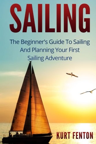 SAILING: The Beginner's Guide To Sailing And Planning Your First ...