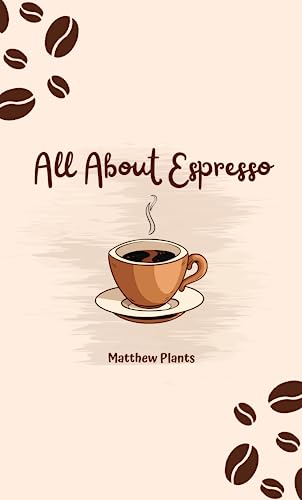 All About Espresso (Coffee Book 1) - Kindle edition by Plants, Matthew ...
