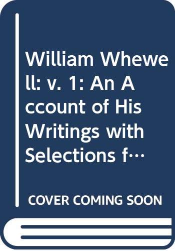 William Whewell: An Account of His Writings with Selections from His ...