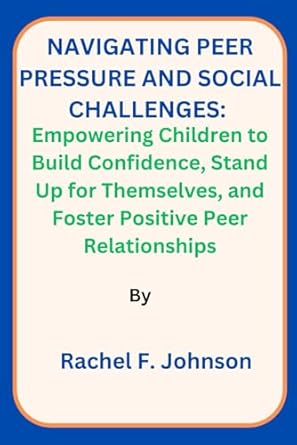NAVIGATING PEER PRESSURE AND SOCIAL CHALLENGES: Empowering Children to ...