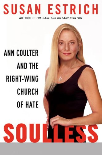 Soulless: Ann Coulter and the Right-Wing Church of Hate: Estrich, Susan ...